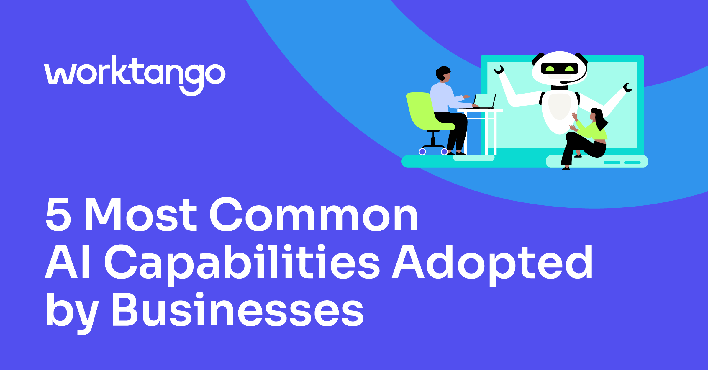 The 5 Most Common AI Capabilities Adopted by Businesses, and How They ...